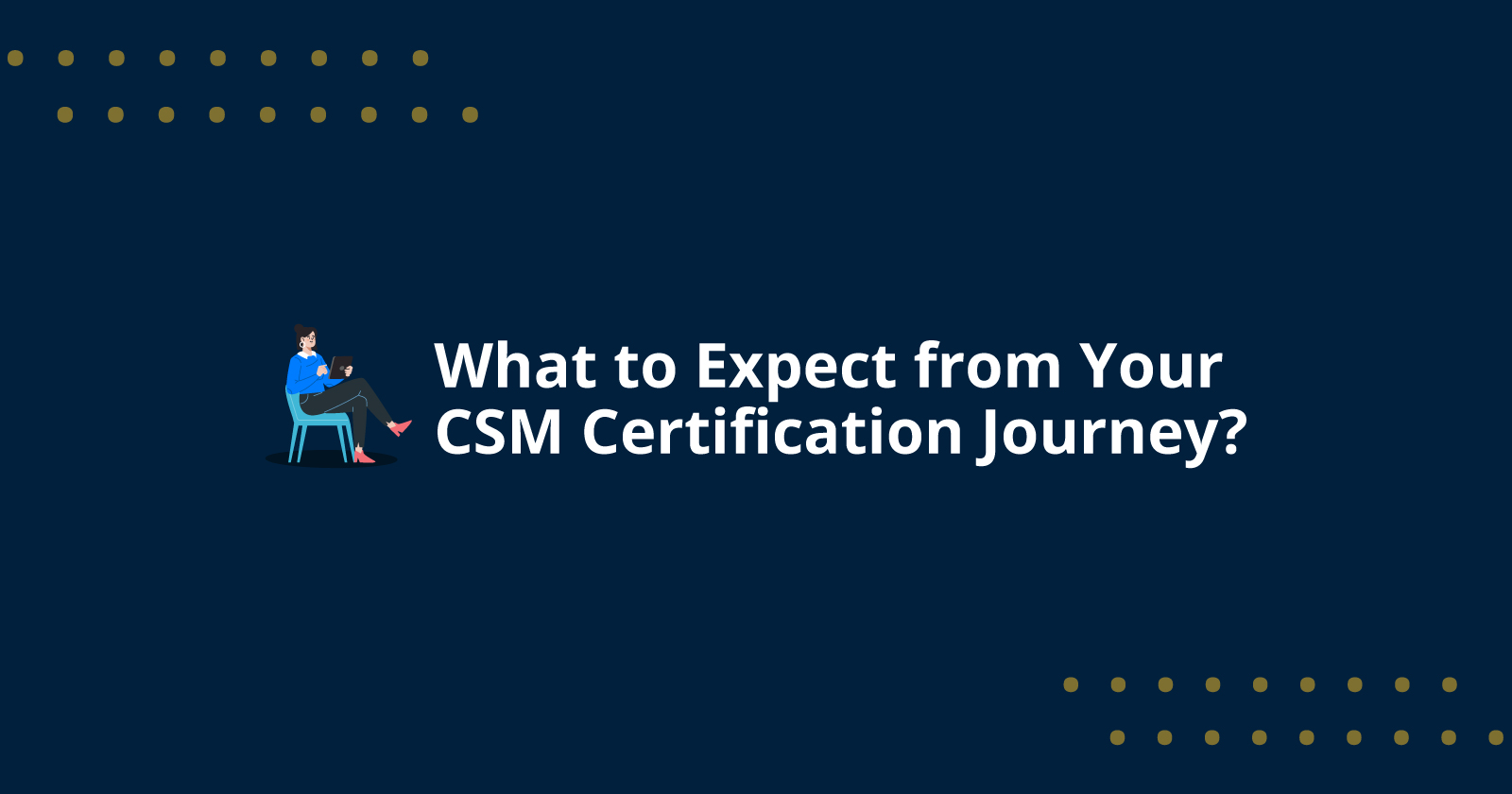 What to Expect from Your CSM Certification Journey?